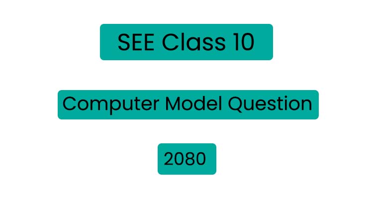 Class 10 (SEE) Computer Model Question 2082 (With Solution)